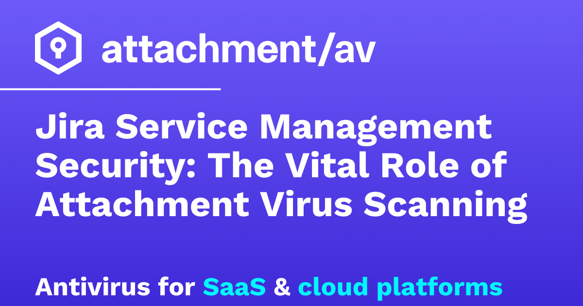 Jira Service Management Security: The Vital Role of Attachment Virus ...
